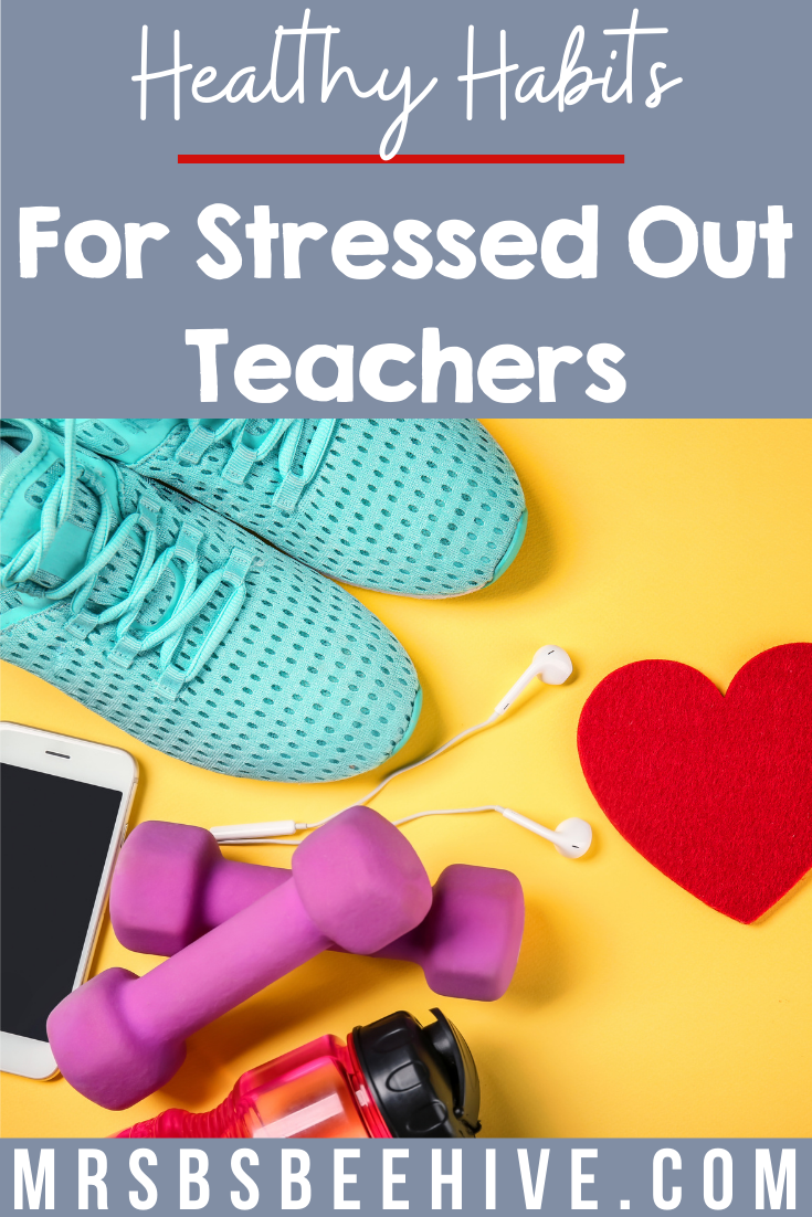 Healthy Habits for Stressed-Out Teachers - Mrs. B’s Beehive